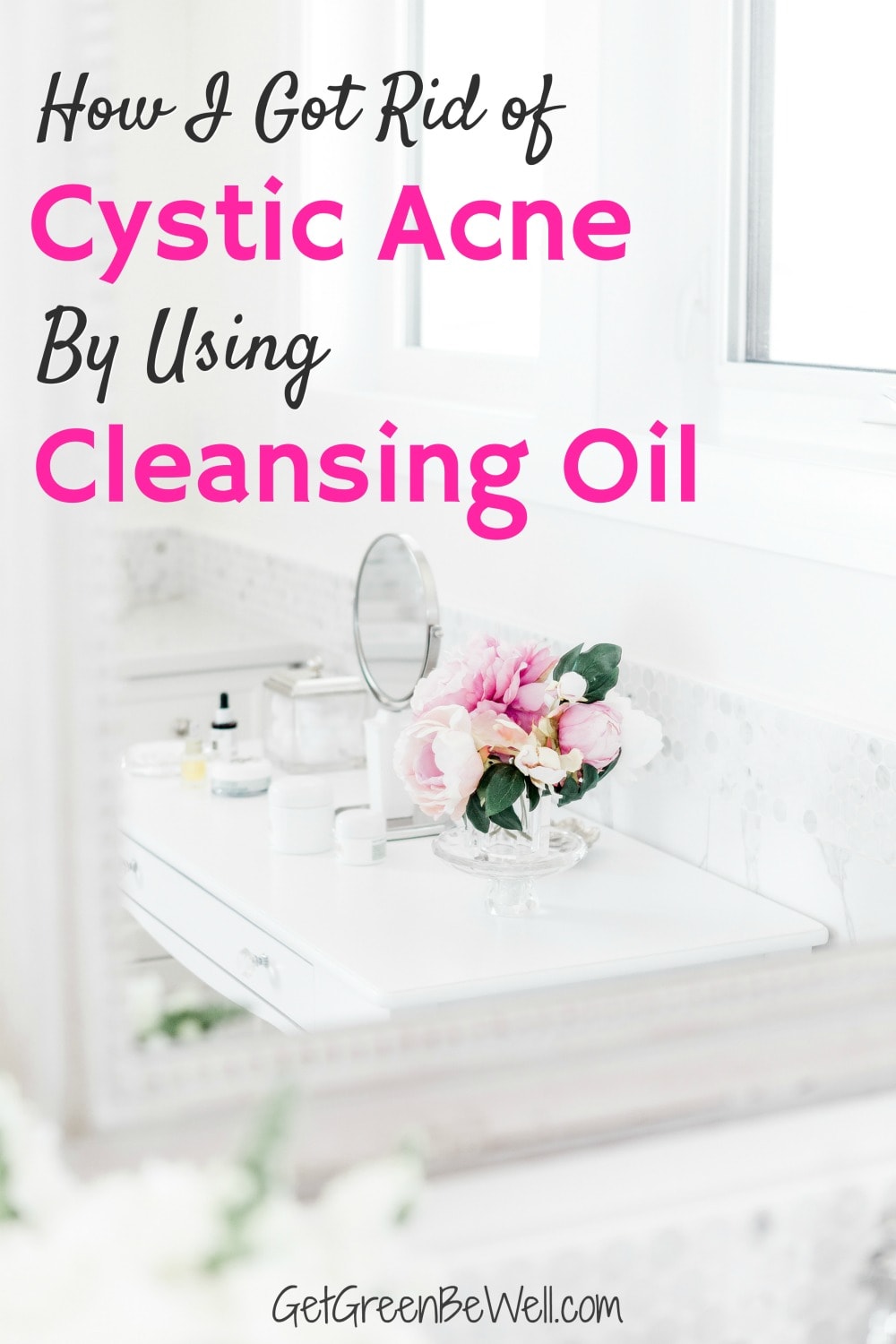 How I Got Rid of Cystic Acne with Oil Cleansing - Get Green Be Well